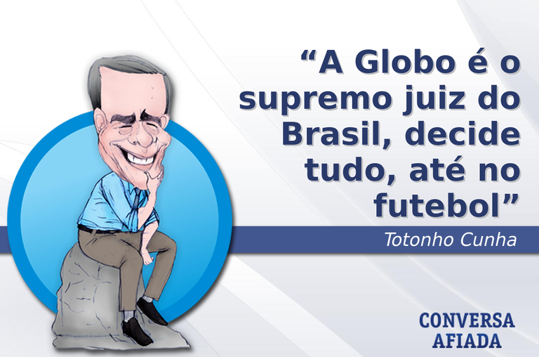 A Globo é o supremo juiz do Brasil, decide tudo, até no futebol ...