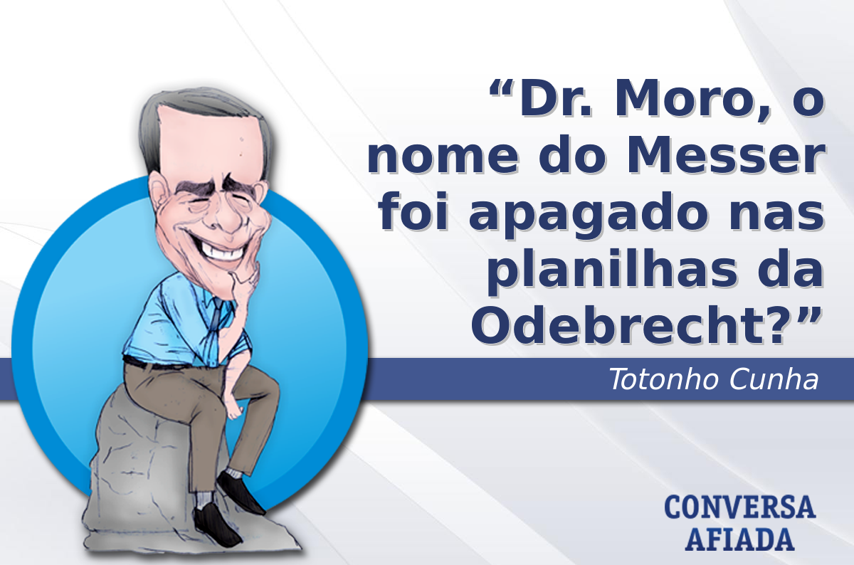 Dr. Moro, o nome do Messer foi apagado nas planilhas da Odebrecht ...