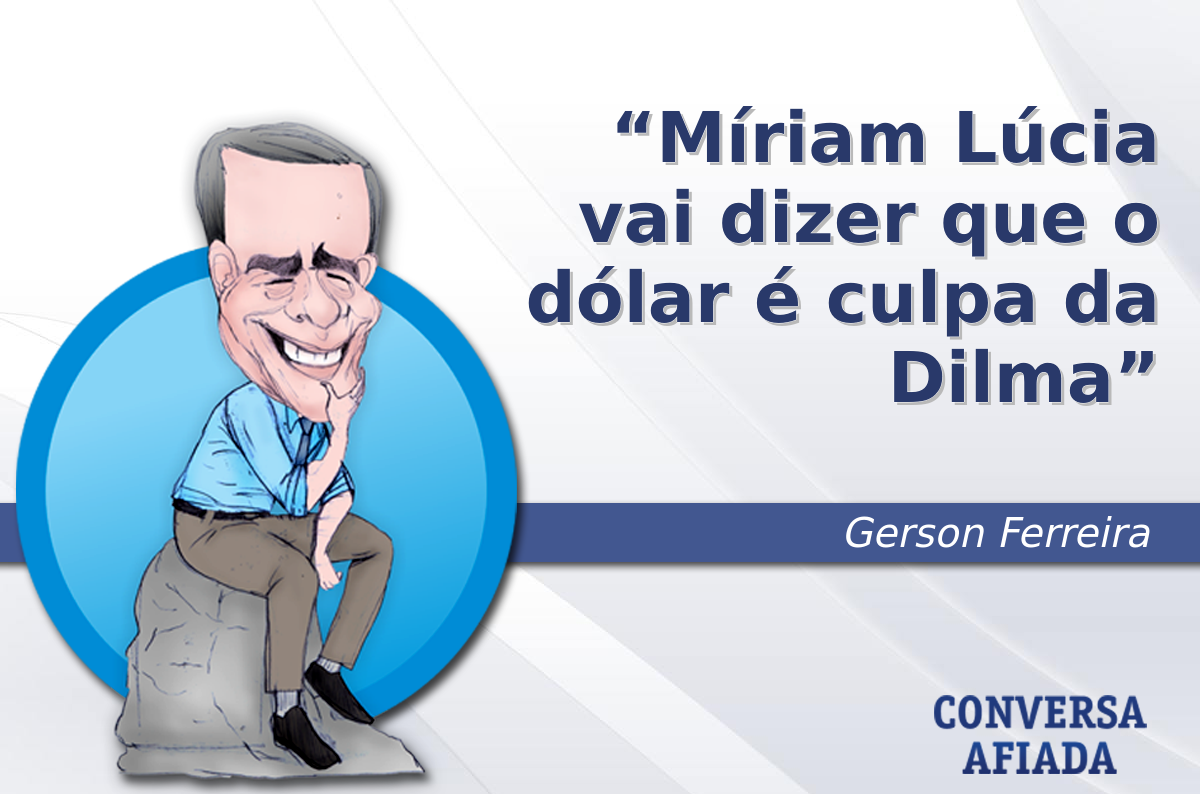 Míriam Lúcia vai dizer que o dólar é culpa da Dilma — Conversa Afiada