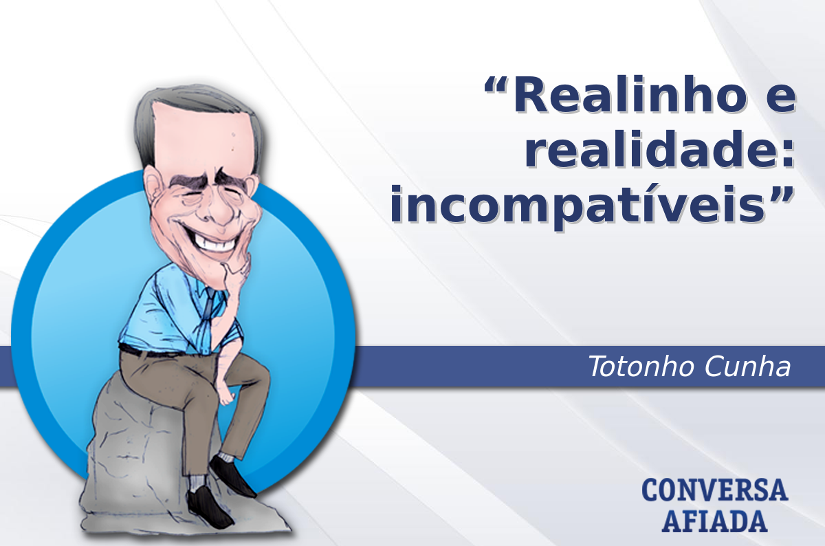 Realinho e realidade: incompatíveis — Conversa Afiada